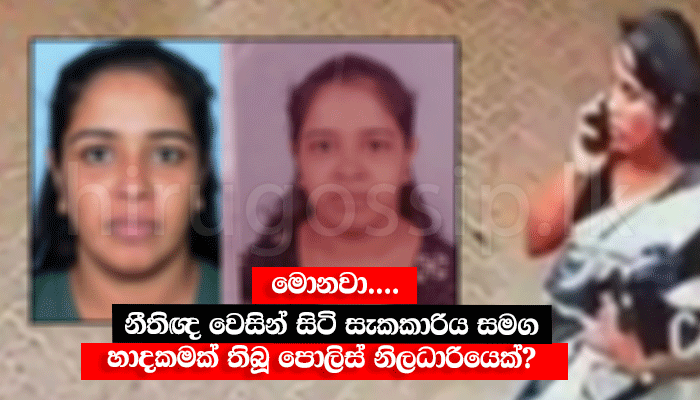 මොනවා.... නීතිඥ වෙසින් සිටි සැකකාරිය සමග හාදකමක් තිබූ පොලිස් ...