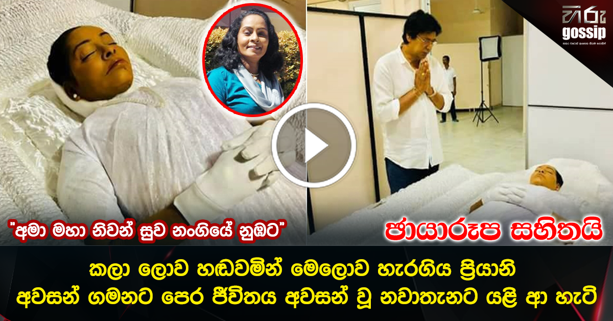 කලා ලොව හඬවමින් මෙලොව හැරගිය ප්‍රියානි අවසන් ගමනට පෙර ජීවිතය අවසන් වූ ...