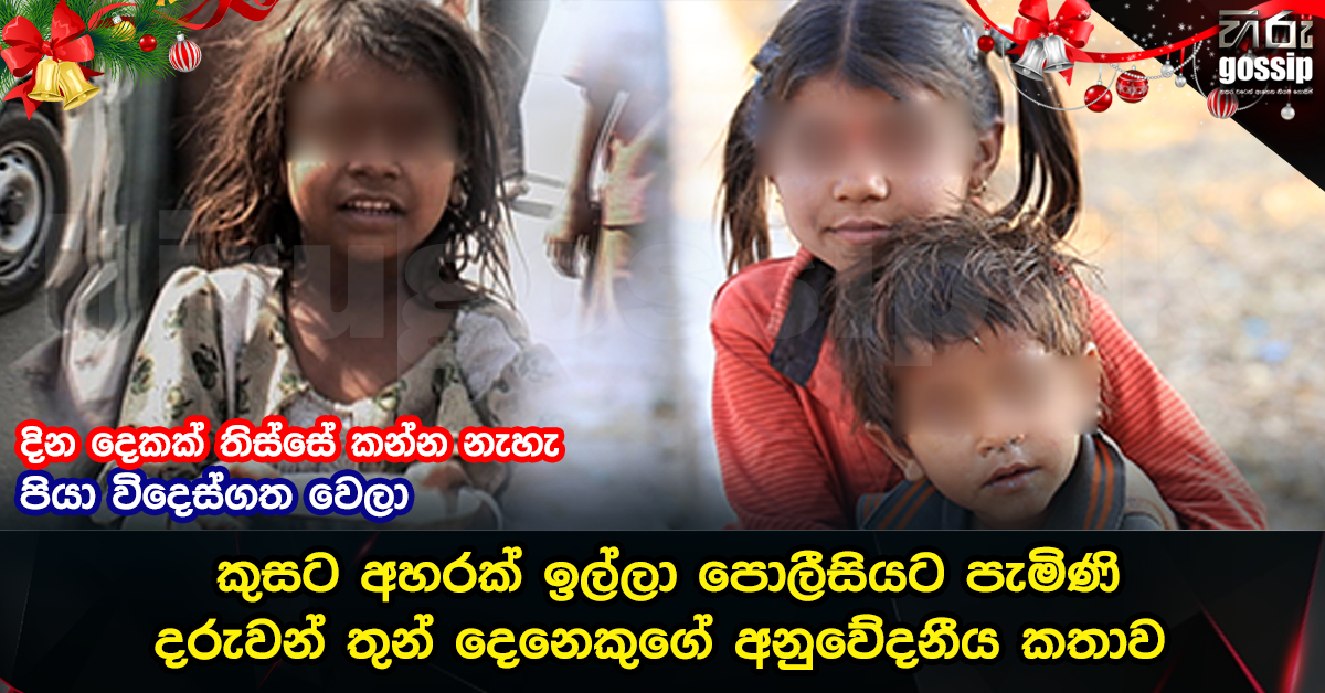 කුසට අහරක් ඉල්ලා පොලීසියට පැමිණි දරුවන් තුන් දෙනෙකුගේ අනුවේදනීය කතාව ...